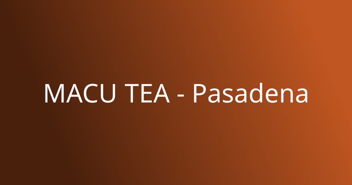 Order Authentic Tea house Online | MACU TEA - Pasadena - Pickup or ...